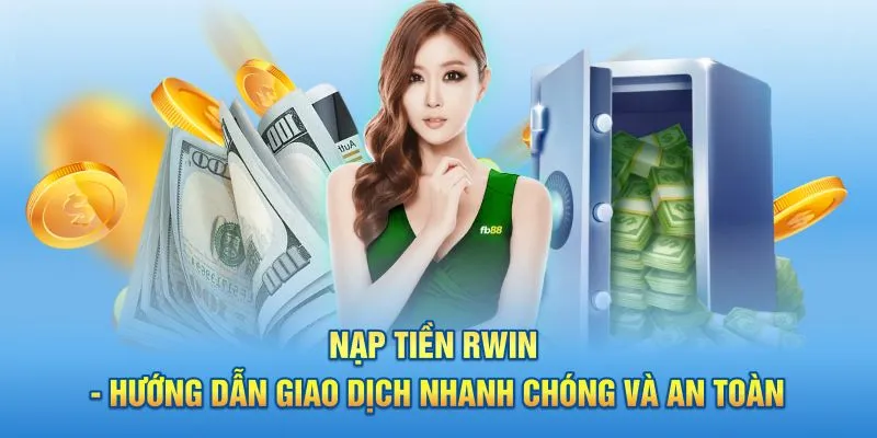 Nạp Tiền RWIN Với Phương Thức Cập Nhật Mới Nhất 2025