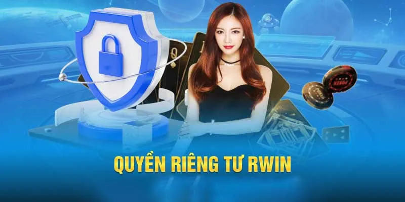Quyền Riêng Tư Rwin - Bảo Vệ Tuyệt Đối Dành Cho Hội Viên